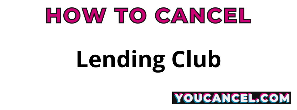 How To Cancel Lending Club - YouCancel.com